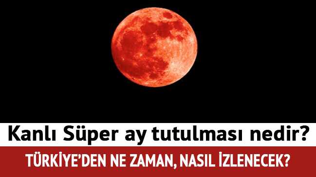 Kanlı Süper ay tutulması nedir 31 Ocak'ta saat kaçta nasıl olacak ...