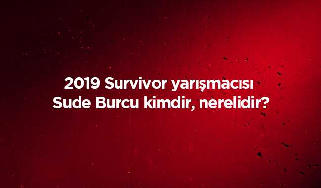 2019 Survivor yarışmacısı Sude Burcu kimdir, nereli kaç yaşında ...